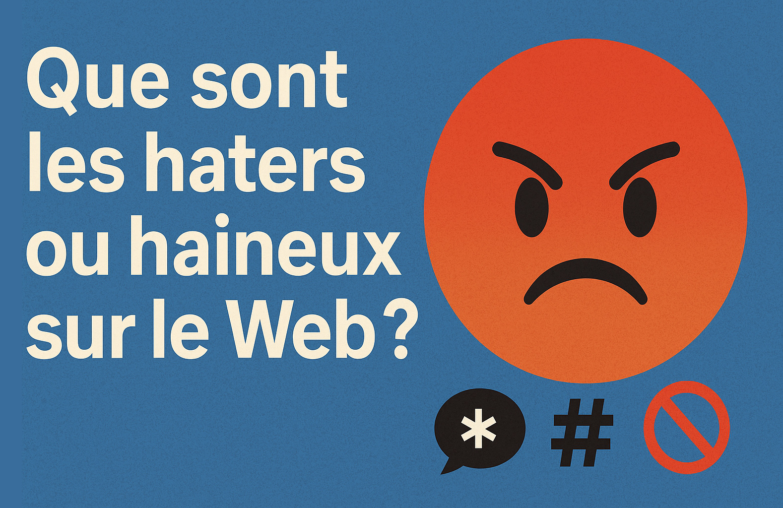 Haters → Qui sont ils sur le Web & les réseaux sociaux ? | Facem Web